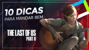 Como jogar the last of us 2 e dicas para mandar bem no novo game