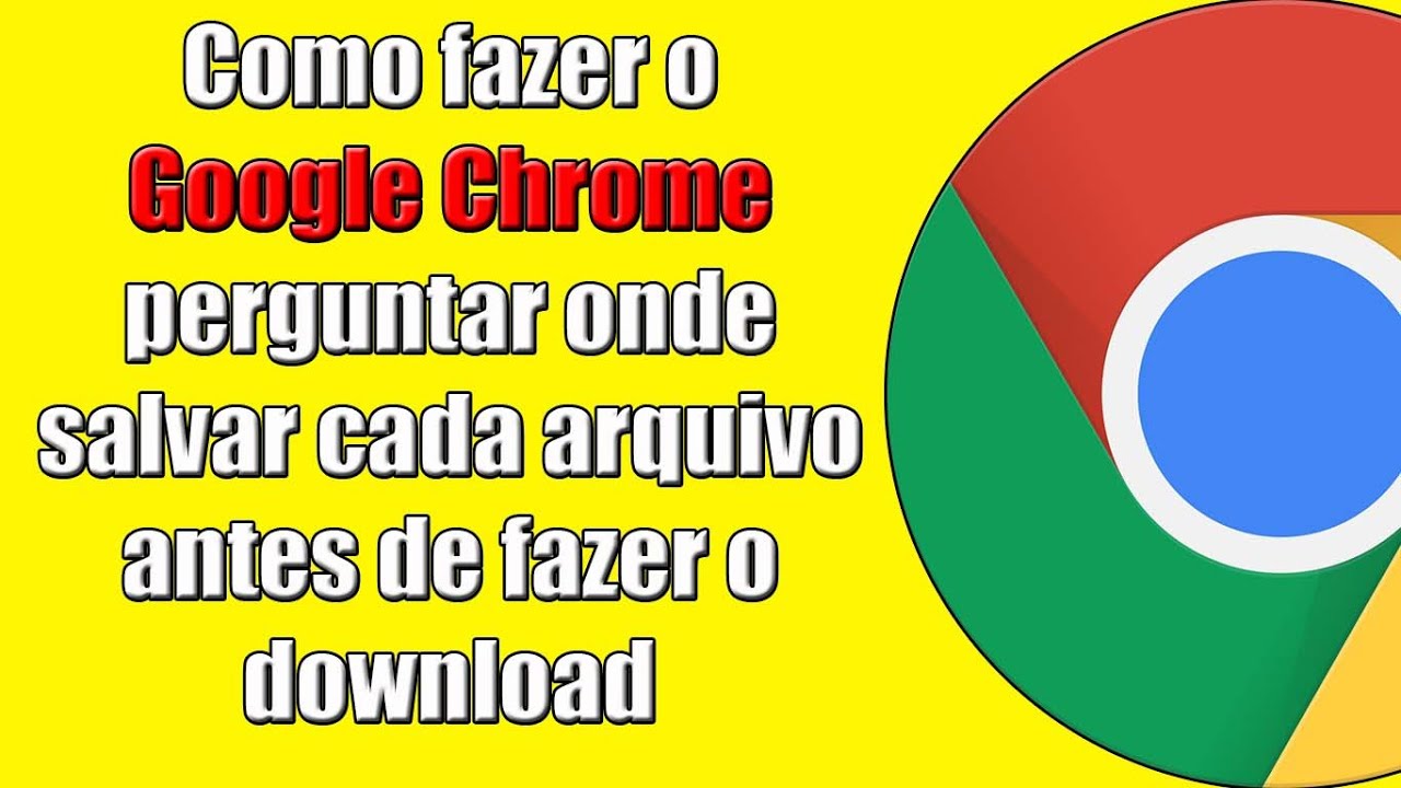Como fazer com que o chrome pergunte onde salvar os downloads